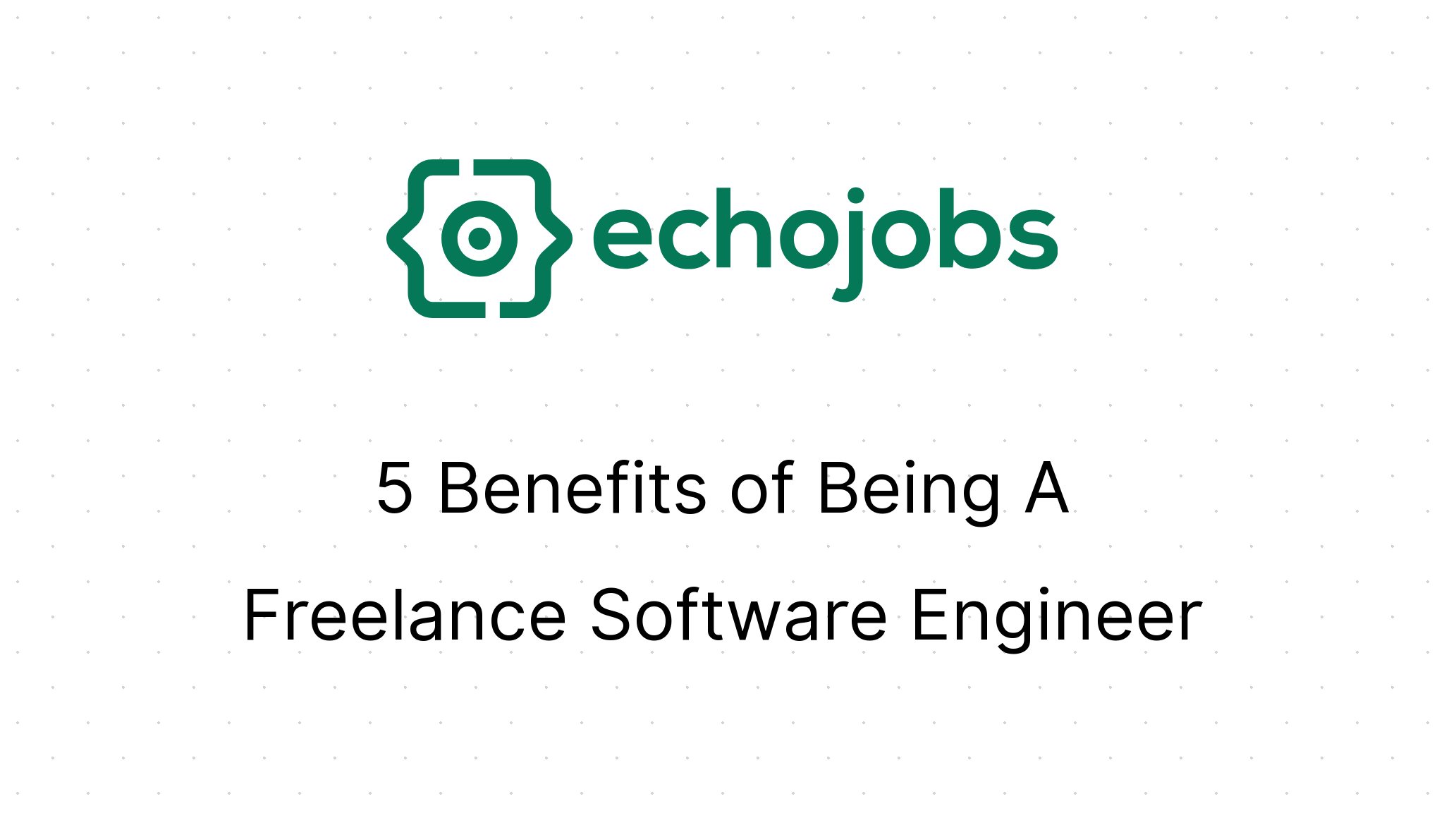 5 Benefits of Being A Freelance Software Engineer | EchoJobs