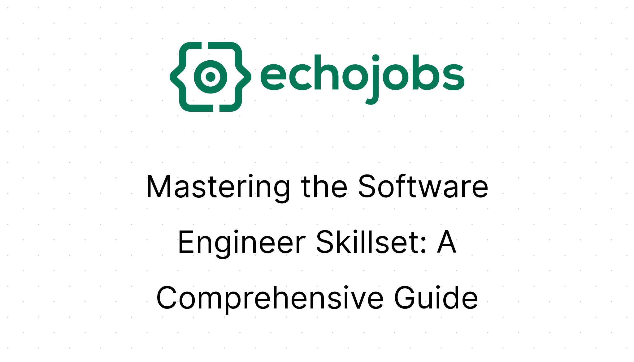Mastering the Software Engineer Skillset: A Comprehensive Guide | EchoJobs