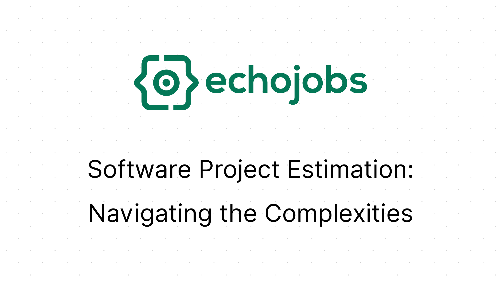 Software Project Estimation: Navigating the Complexities | EchoJobs